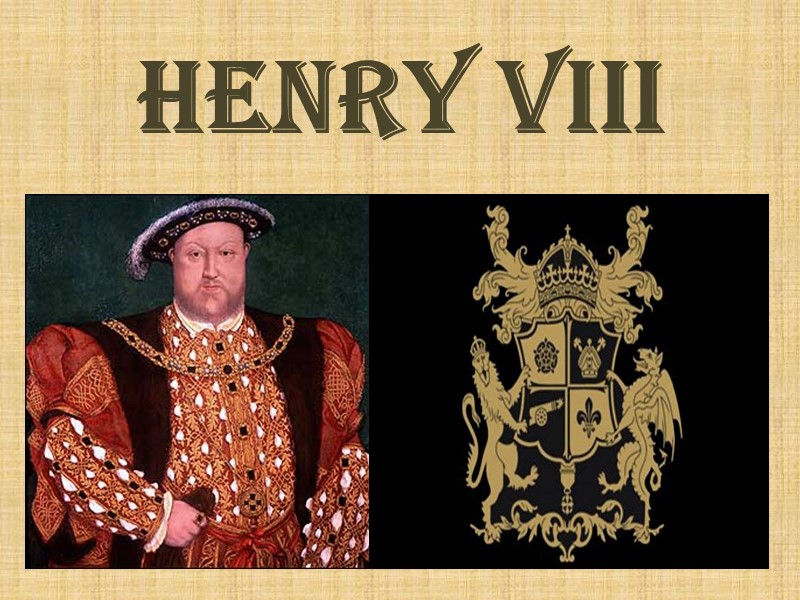 HENRY VIII (1491–1547). England had eight kings named