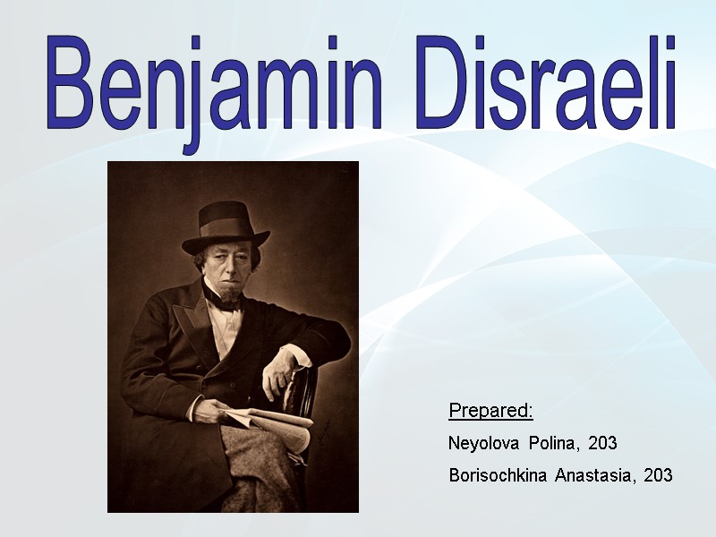 Benjamin Disraeli Prepared: Neyolova Polina, 203 Borisochkina Anastasia,