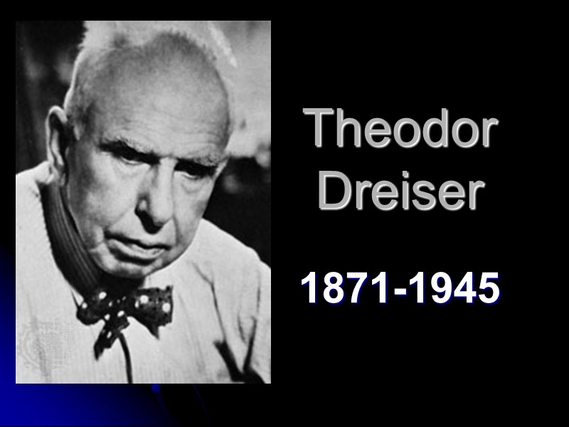 Theodor Dreiser 1871-1945 Early Life Theodore Dreiser was