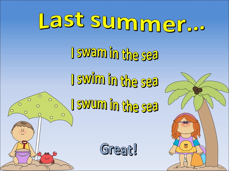 Last summer Past Simple Irregular Verbs Start! I