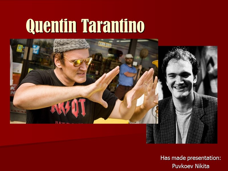 Quentin Tarantino Has made presentation: Puvkoev Nikita Biography: