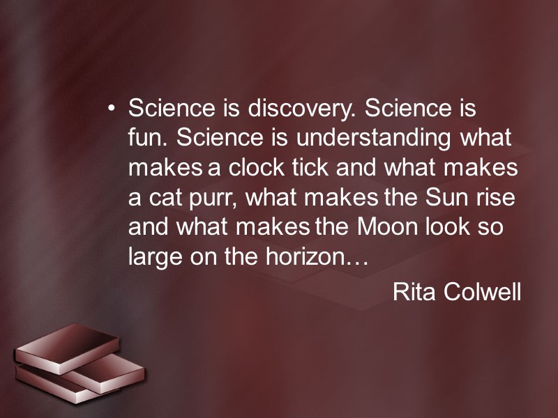Science is discovery. Science is fun. Science is