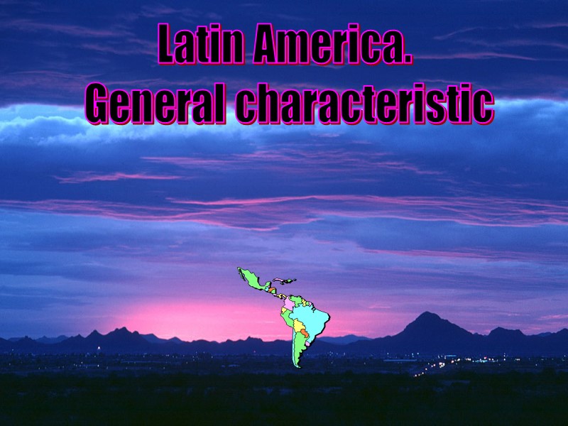 Latin America. General characteristic Plan: Topography Climate Resources