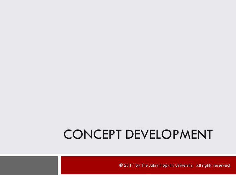 Concept Development © 2011 by The Johns Hopkins