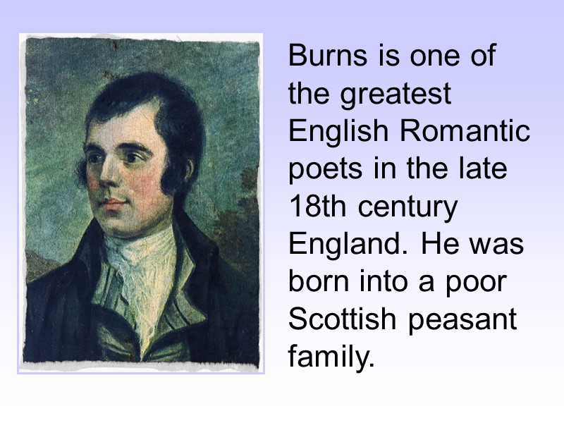 Robert Burns (1759-1796) Burns is one of the