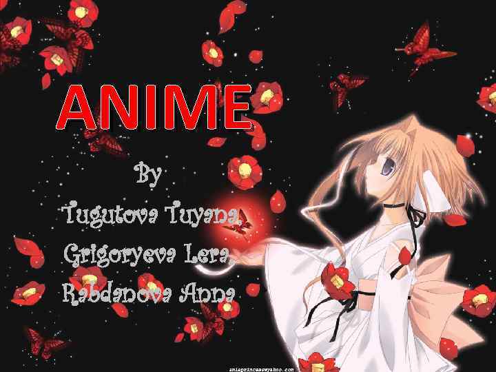 ANIME By Tugutova Tuyana Grigoryeva Lera Rabdanova Anna