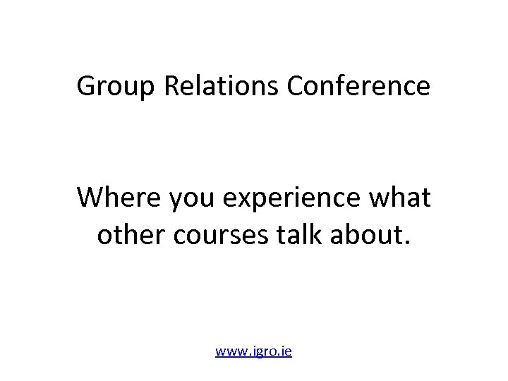 WHAT IS A GROUP RELATIONS CONFERENCE www igro