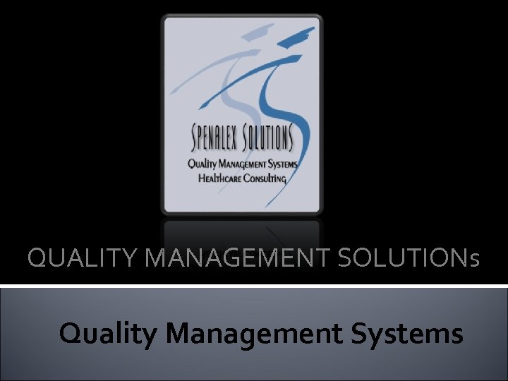 QUALITY MANAGEMENT SOLUTIONs Quality Management Systems Our