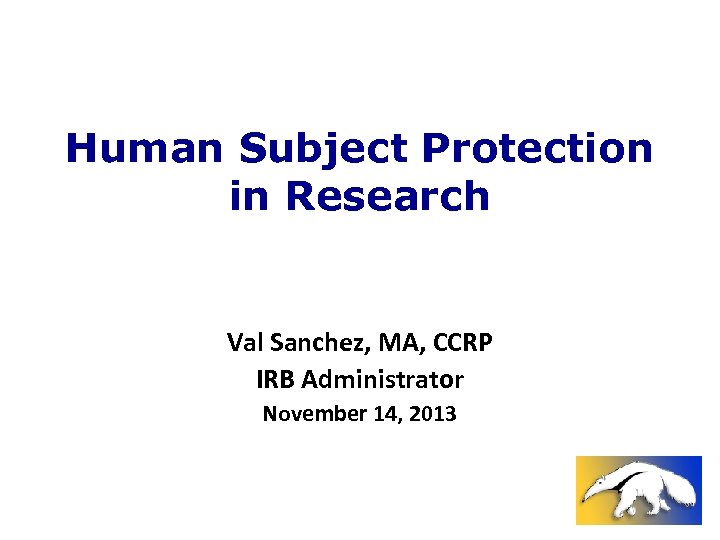Human Subject Protection in Research Val Sanchez MA