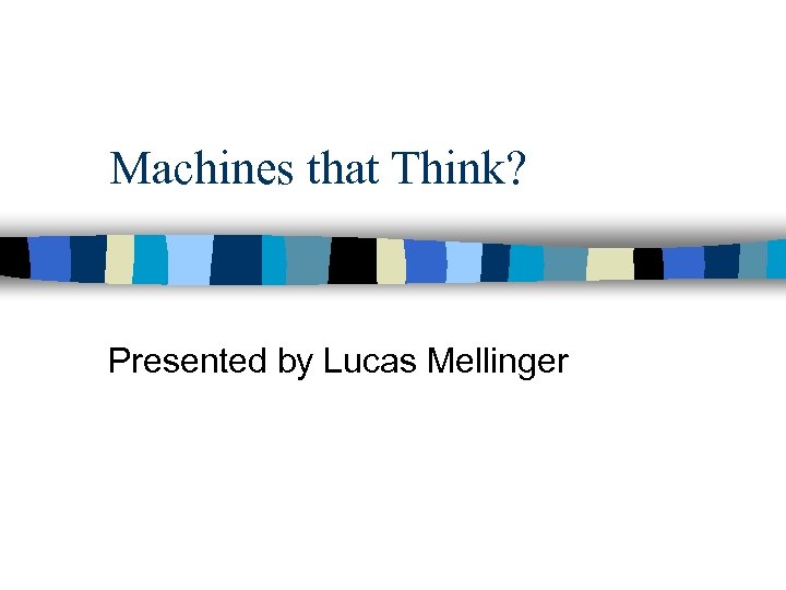 Machines that Think Presented by Lucas Mellinger