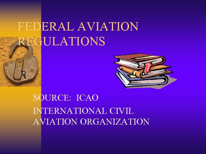 FEDERAL AVIATION REGULATIONS SOURCE ICAO INTERNATIONAL CIVIL AVIATION