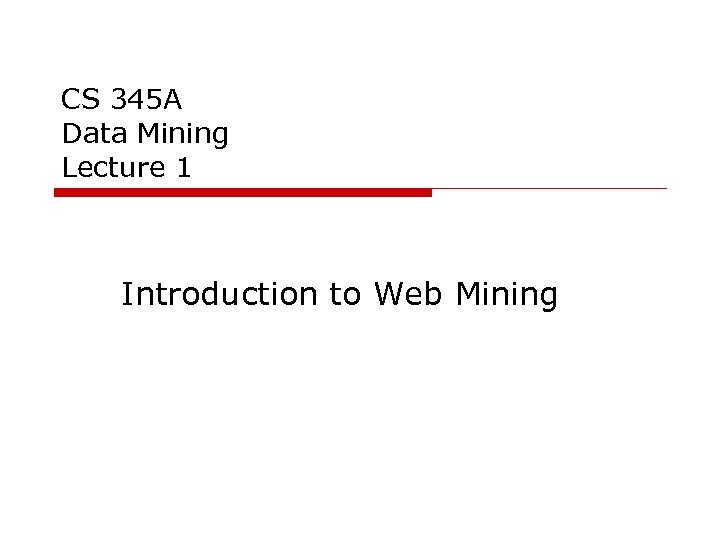 CS 345 A Data Mining Lecture 1 Introduction