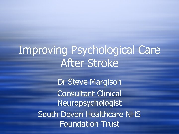 Improving Psychological Care After Stroke Dr Steve Margison