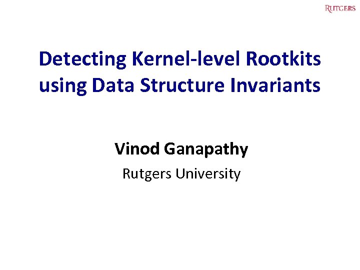 Detecting Kernel-level Rootkits using Data Structure Invariants Vinod