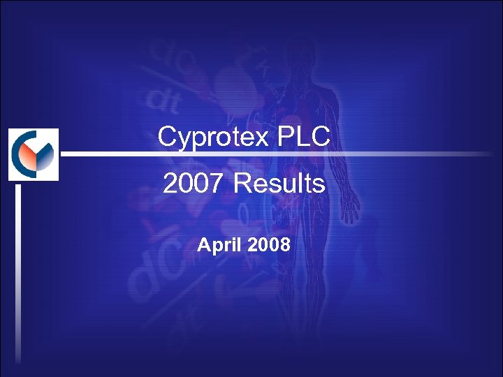 Cyprotex PLC 2007 Results April 2008 Cyprotex Confidentia