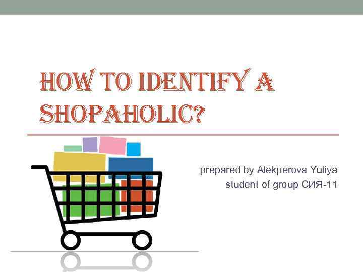 HOW TO IDENTIFY A SHOPAHOLIC prepared by Alekperova