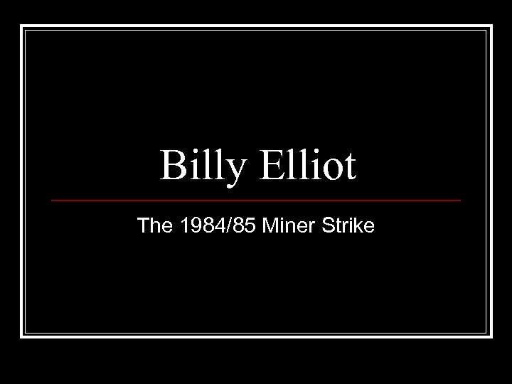 Billy Elliot The 1984 85 Miner Strike Why