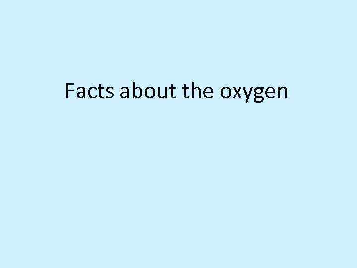 Facts about the oxygen Oxygen