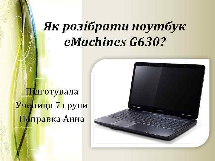 Як розібрати ноутбук e Machines G 630 Підготувала