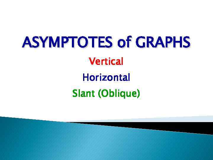 ASYMPTOTES of GRAPHS Vertical Horizontal Slant Oblique