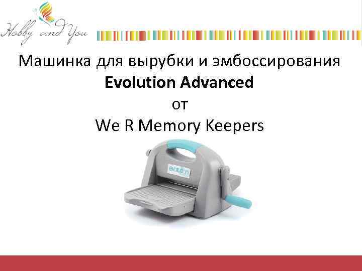 Машинка для вырубки и эмбоссирования Evolution Advanced от