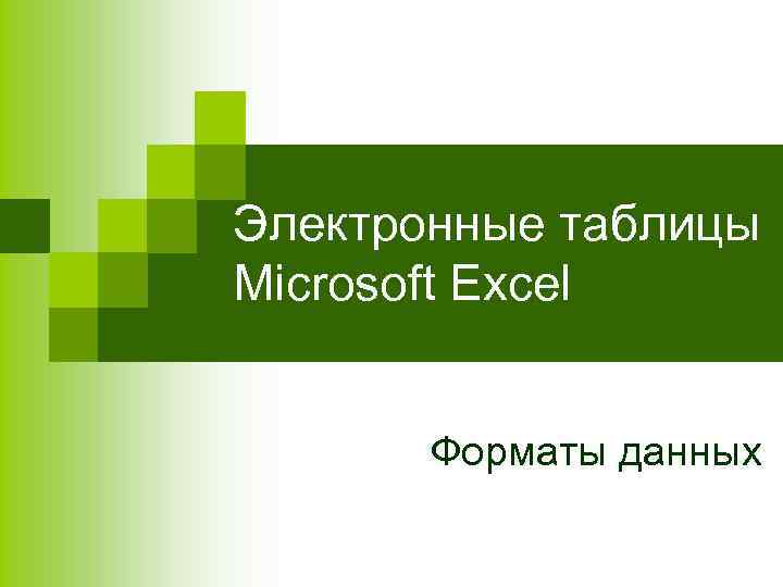 Электронные таблицы Microsoft Excel Форматы данных Данные