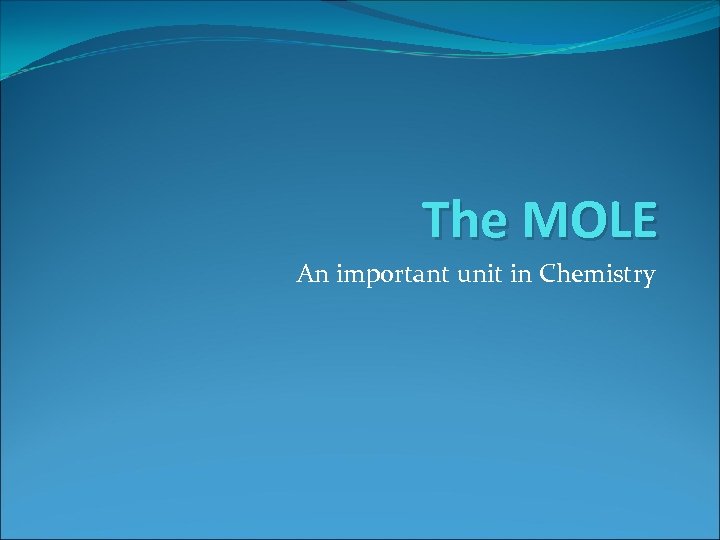 The MOLE An important unit in Chemistry