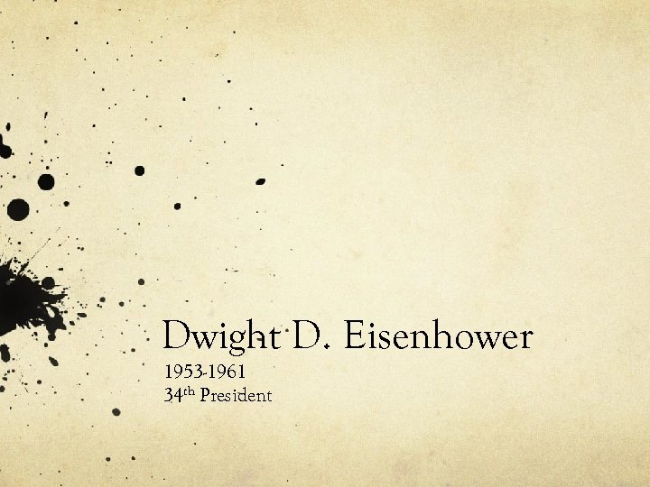 Dwight D Eisenhower 1953 -1961 34 th President
