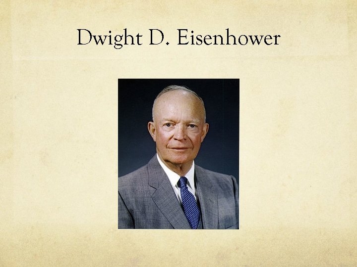 Dwight D Eisenhower 1953 -1961 34 th President