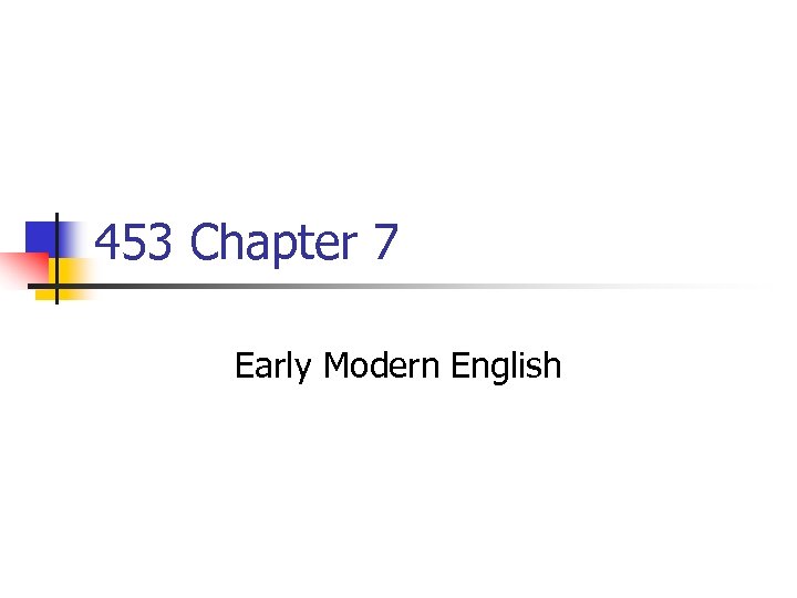 453 Chapter 7 Early Modern English Early