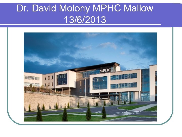 Dr David Molony MPHC Mallow 13 6 2013 Role