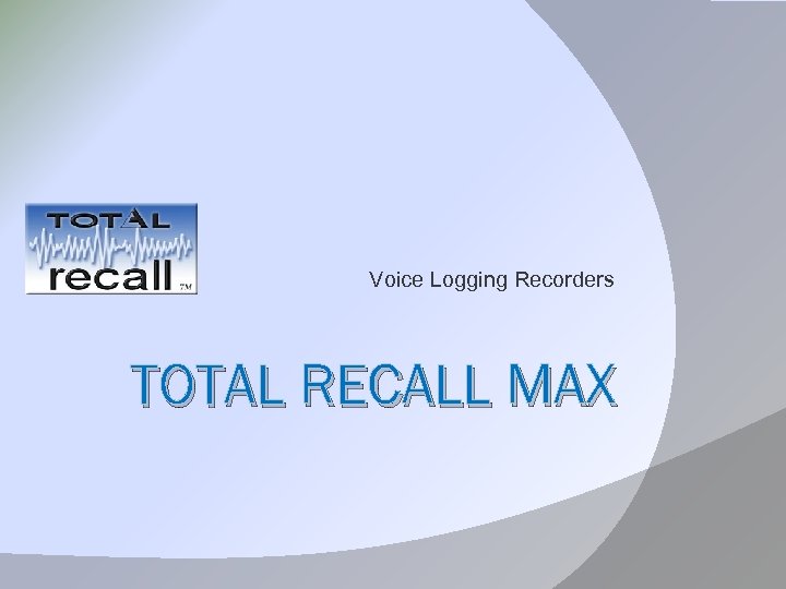 Voice Logging Recorders TOTAL RECALL MAX Overview