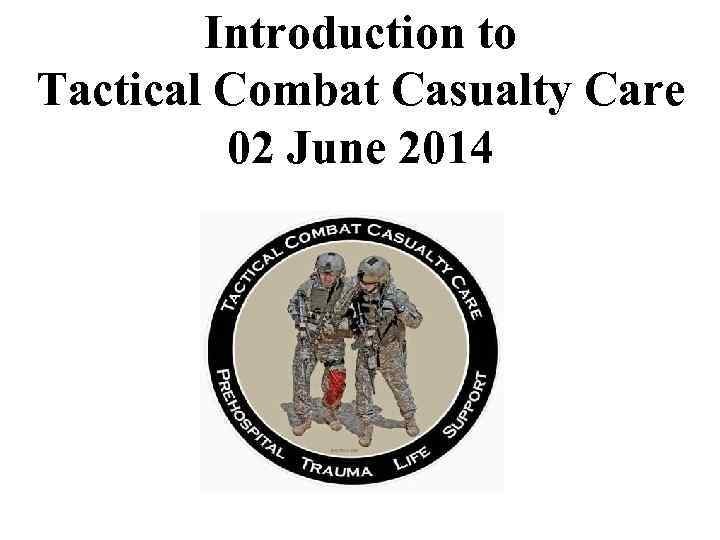 Introduction to Tactical Combat Casualty Care 02 June