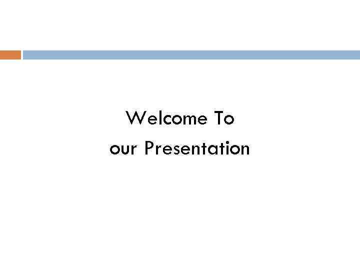 Welcome To our Presentation A Presentation On