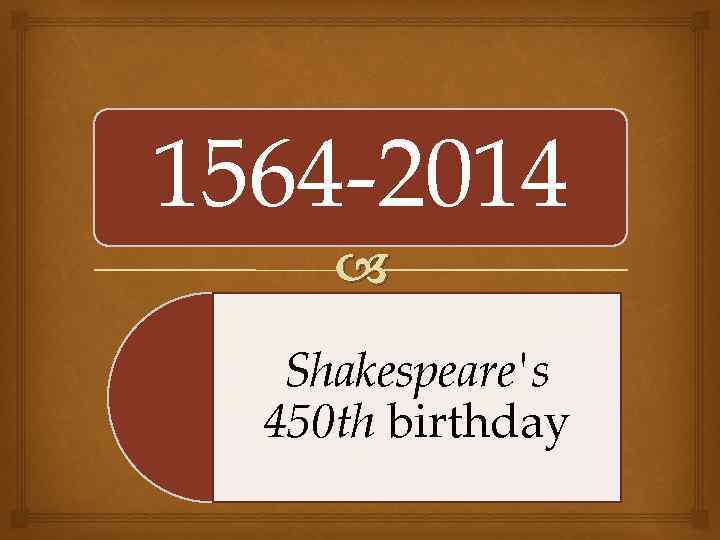 1564 -2014 Shakespeare s 450 th birthday William