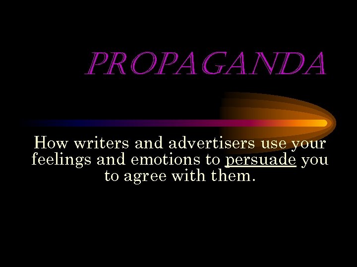 propaganda How writers and advertisers use your feelings