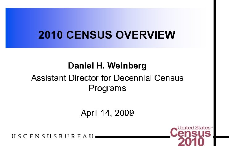 2010 CENSUS OVERVIEW Daniel H Weinberg Assistant Director