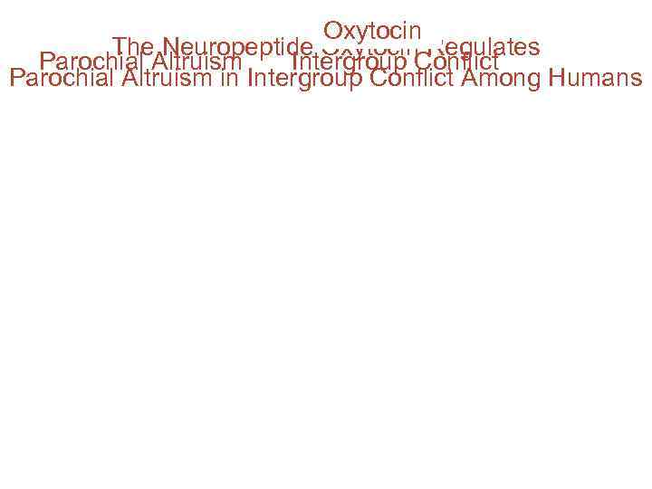 The Neuropeptide Oxytocin Regulates Parochial Altruism in Intergroup