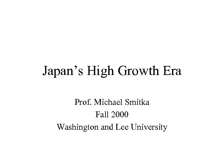 Japan s High Growth Era Prof Michael Smitka Fall