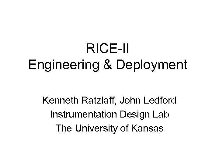 RICE-II Engineering Deployment Kenneth Ratzlaff John Ledford