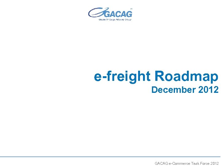 e-freight Roadmap December 2012 GACAG e-Commerce Task Force