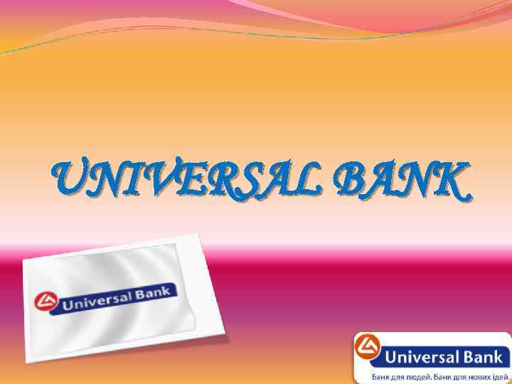 UNIVERSAL BANK Місією Universal Bank є інвестування
