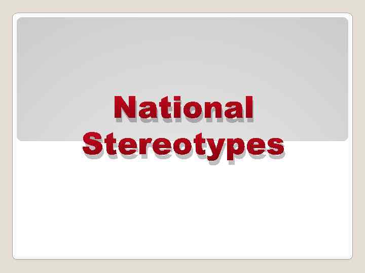 National Stereotypes Stereotypes having to do