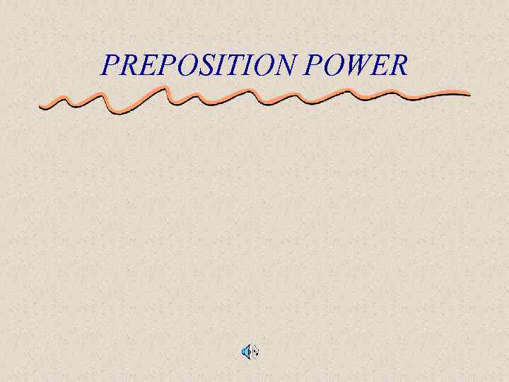 PREPOSITION POWER Lesson One Prepositions A preposition