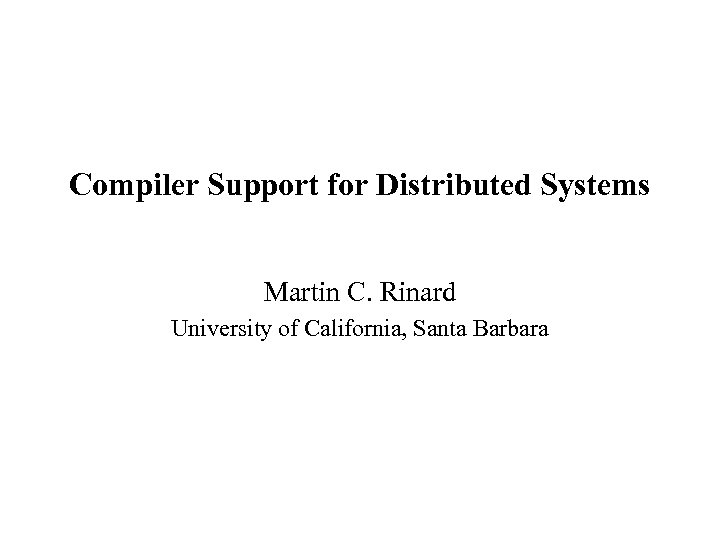 Compiler Support for Distributed Systems Martin C Rinard