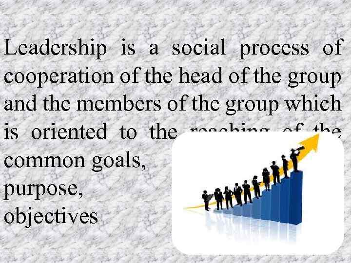 Leadership is a social process of cooperation of