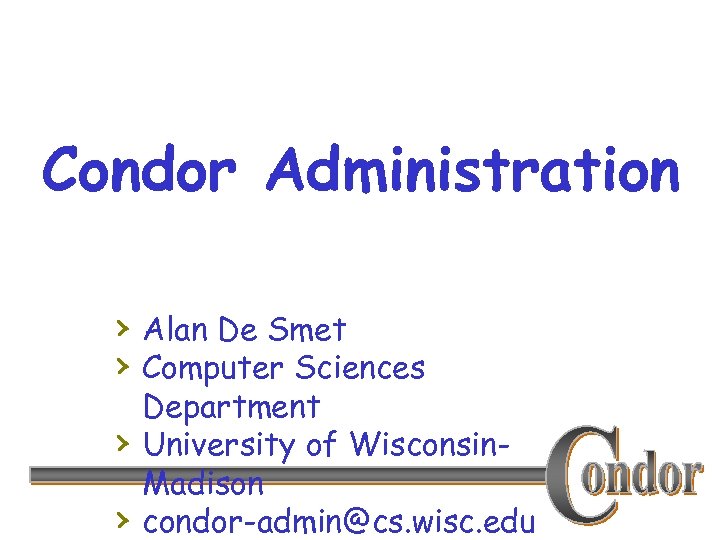 Condor Administration Alan De Smet Computer