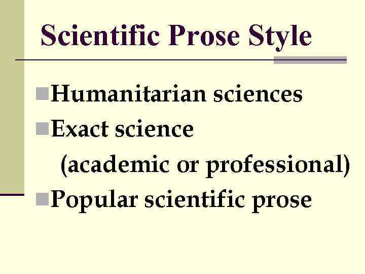 Scientific Prose Style n Humanitarian sciences n Exact