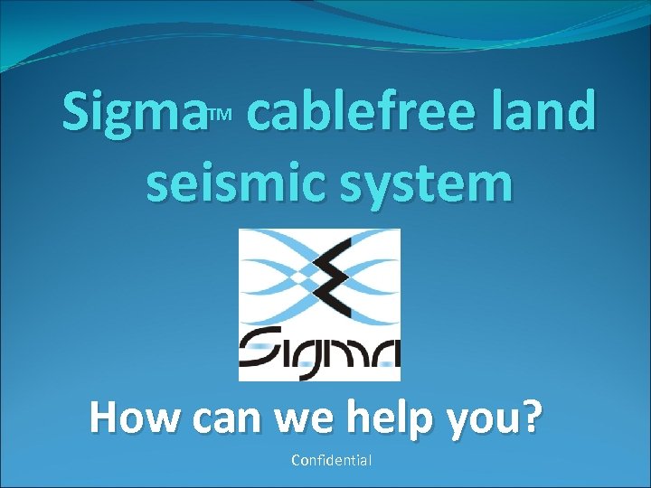 Sigma cableless seismic system TM Confidential One-stop