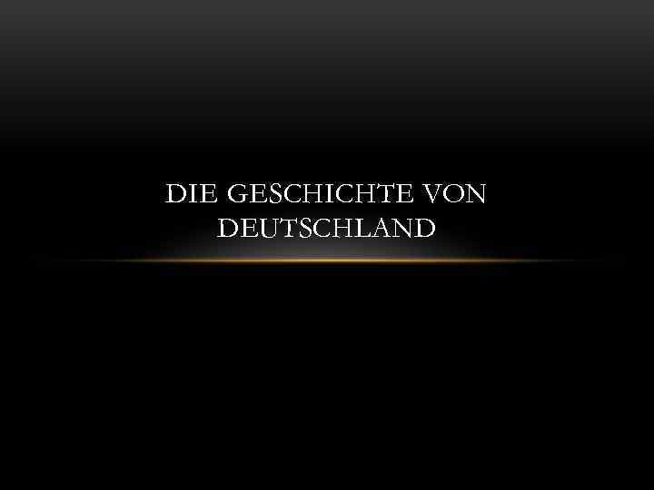 DIE GESCHICHTE VON DEUTSCHLAND DER URSPRUNG DES